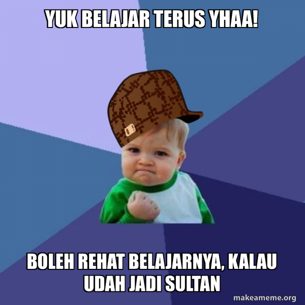 yuk Belajar terus yhaa! boleh rehat belajarnya, kalau udah jadi sultan ...