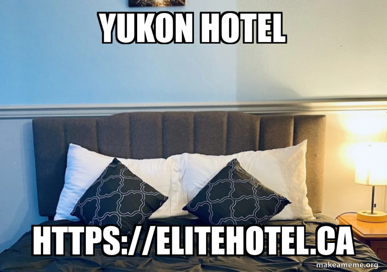 Yukon hotel https://elitehotel.ca Meme Generator