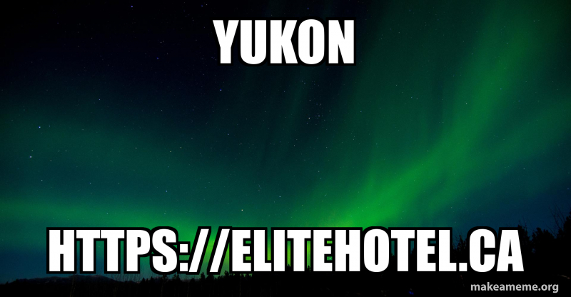 Yukon https://elitehotel.ca Meme Generator