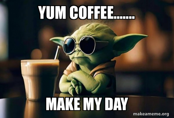 Yum Coffee....... Make my day - Cool Yoda (Sunglasses) Meme Generator