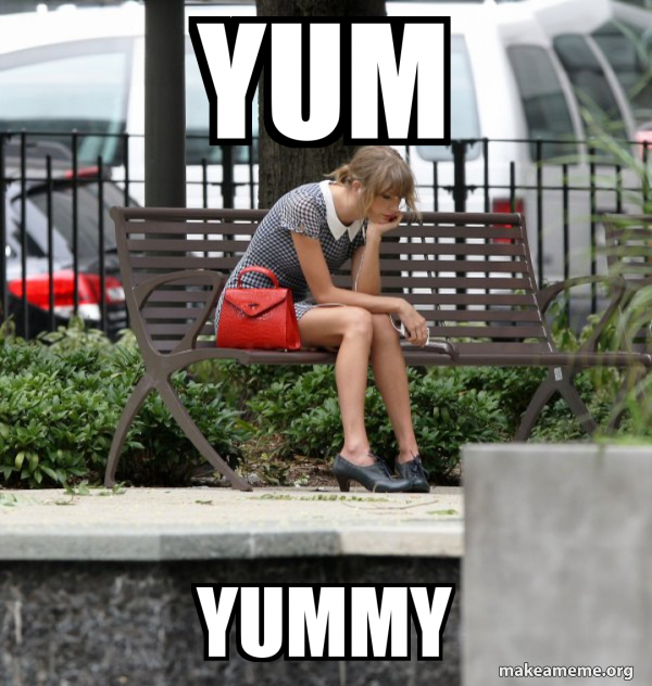 Yum Yummy - Sad Taylor Swift Meme Generator
