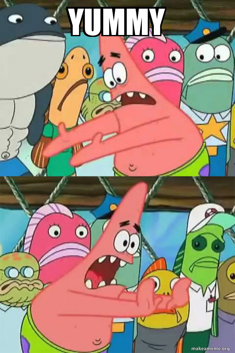 Yummy - Push It Somewhere Else Patrick Meme Generator