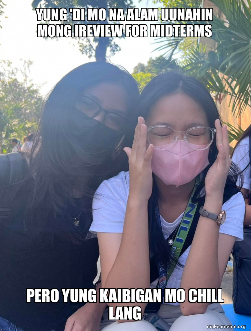 Yung 'di mo na alam uunahin mong ireview for midterms Pero yung ...