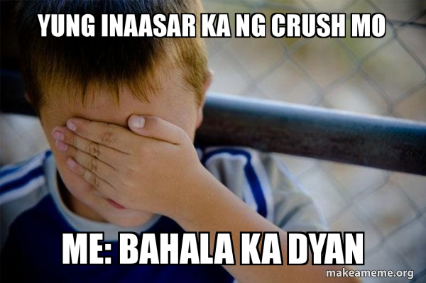 Yung inaasar ka ng crush mo Me: bahala ka dyan - Confession Kid Meme ...