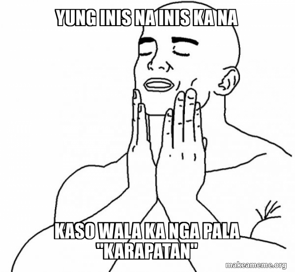 yung inis na inis ka na kaso wala ka nga pala "karapatan" - Feels Good ...