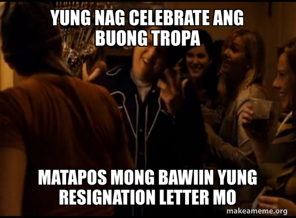 yung nag celebrate ang buong tropa matapos mong bawiin yung resignation ...
