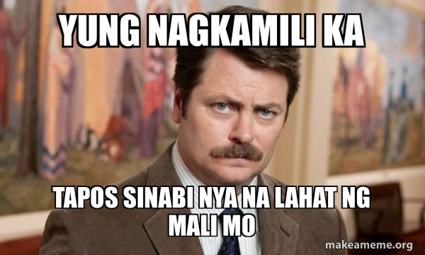 Yung nagkamili ka Tapos sinabi nya na lahat ng Mali mo - Ron Swanson ...