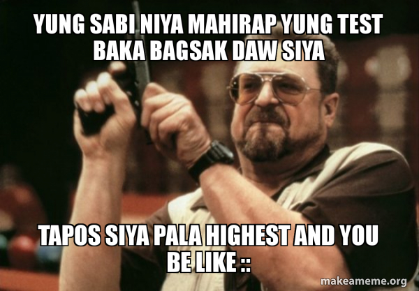 Yung sabi niya mahirap yung test baka bagsak daw siya Tapos siya pala ...