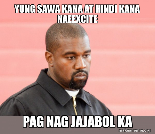 yung sawa kana at hindi kana naeexcite pag nag jajabol ka - Kanye West ...