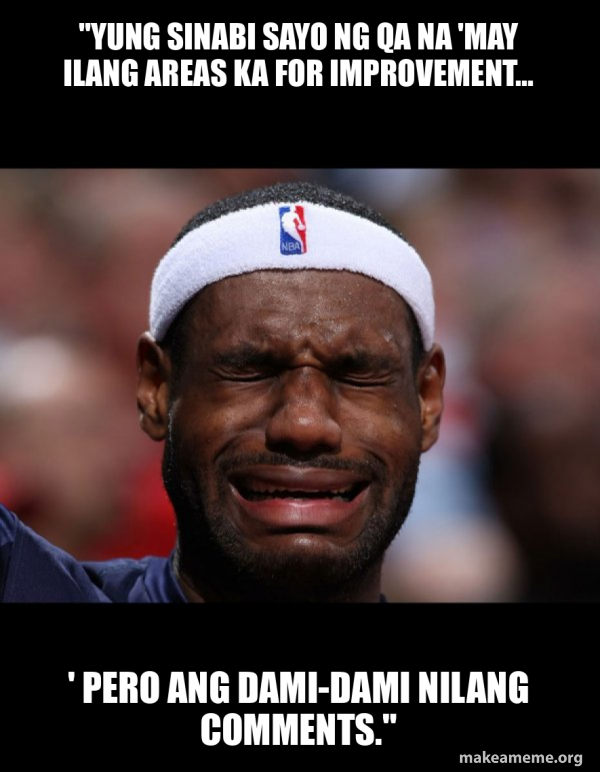 "Yung sinabi sayo ng QA na 'May ilang areas ka for improvement ...