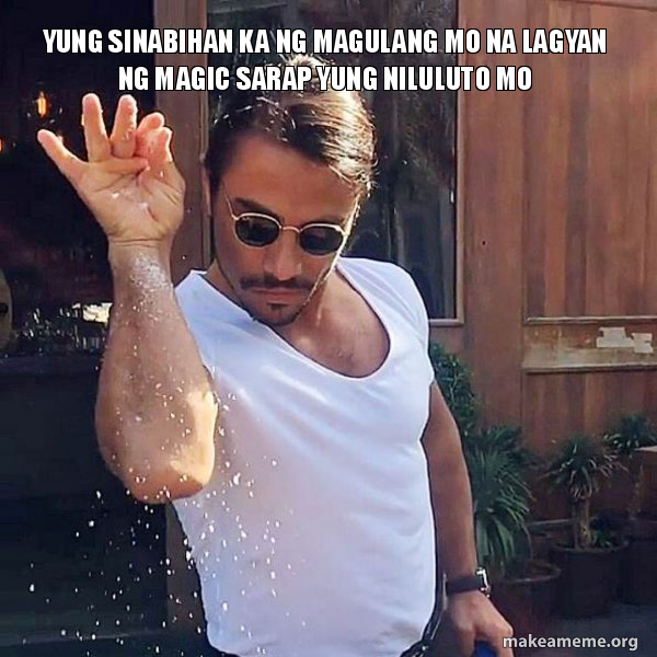 Yung sinabihan ka ng magulang mo na lagyan ng magic sarap yung niluluto ...
