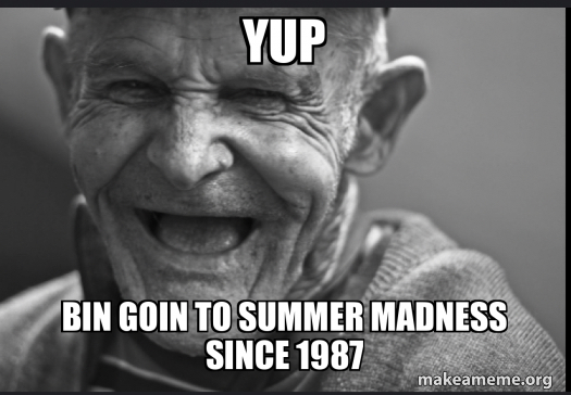 Yup Bin goin to summer madness since 1987 Meme Generator