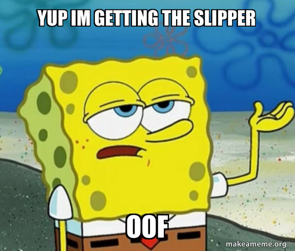 Yup im getting the slipper OOf - Tough SpongeBob Meme Generator