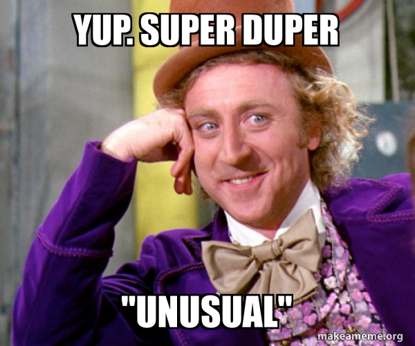 Yup. Super duper "Unusual" - Willy Wonka Sarcasm Meme Meme Generator
