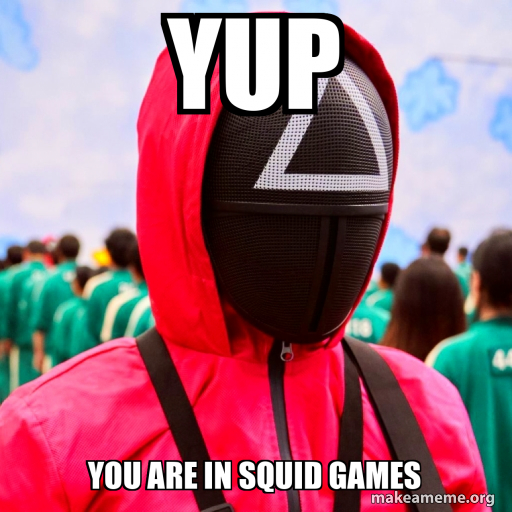 yup you are in squid games Meme Generator