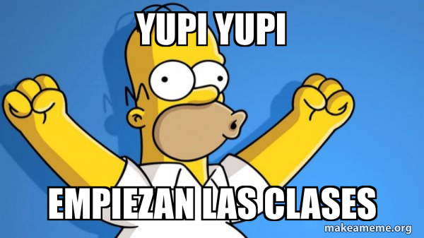 Yupi yupi Empiezan las clases - Happy Homer Meme Generator