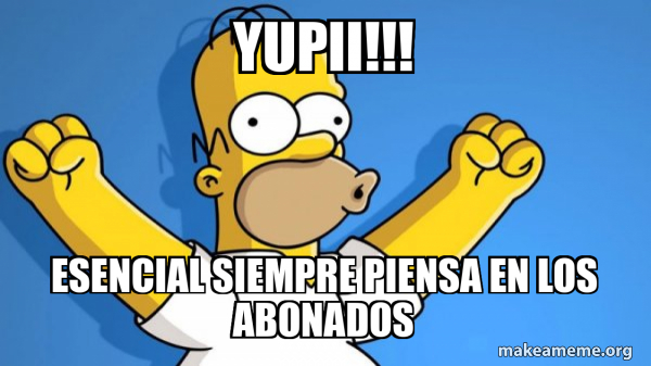 YUPII!!! Esencial siempre piensa en los abonados - Happy Homer Meme ...