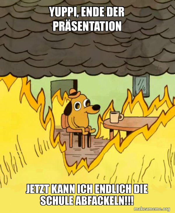 YUPPI, ENDE DER PRÄSENTATION JETZT KANN ICH ENDLICH DIE SCHULE ...