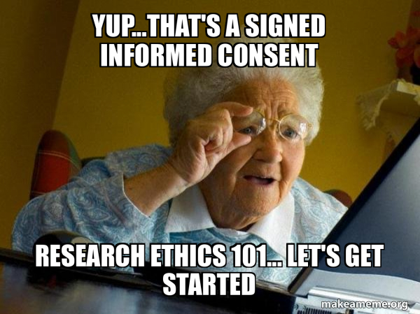 Yup...That's a signed informed consent Research ethics 101... let's get ...