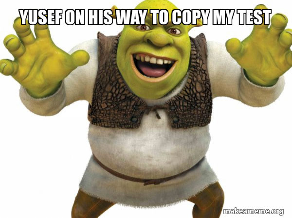 Yusef on his way to copy my test - Shrek Meme Generator