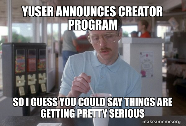 YUSER announces Creator Program So I guess you could say things are ...
