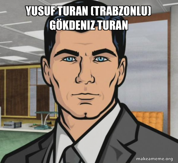 yusuf turan (trabzonlu) gökdeniz turan - Archer - Do you want Meme ...