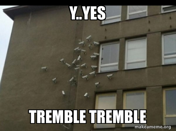 Y..yes Tremble tremble - Paranoia meme Meme Generator