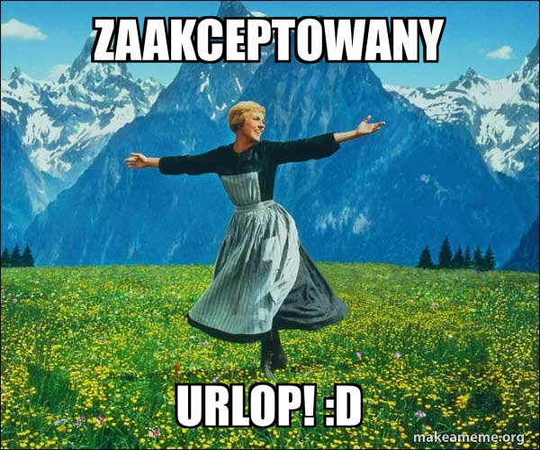 Zaakceptowany urlop! :D - Sound of Music Meme Generator