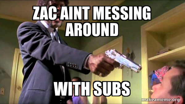 Zac Aint messing around with subs - Samuel L. Jackson Say What Meme ...
