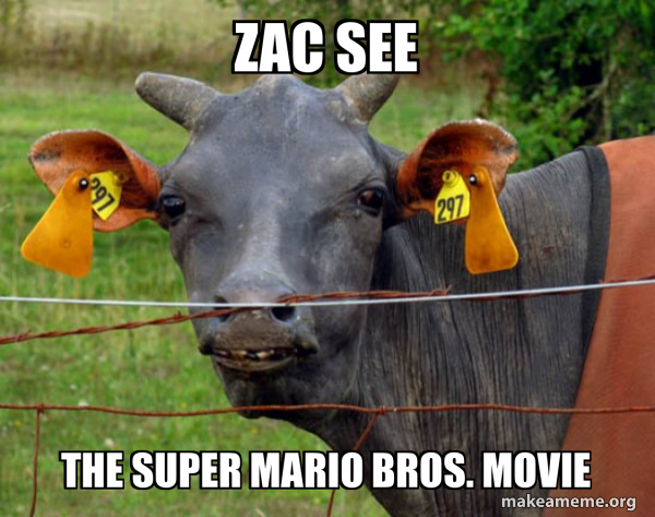 zac see The super mario bros. movie - Hairless Cow Meme Generator