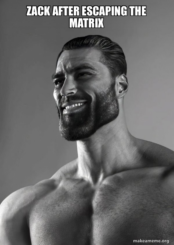 ZACK AFTER ESCAPING THE MATRIX - Gigachad Meme Generator