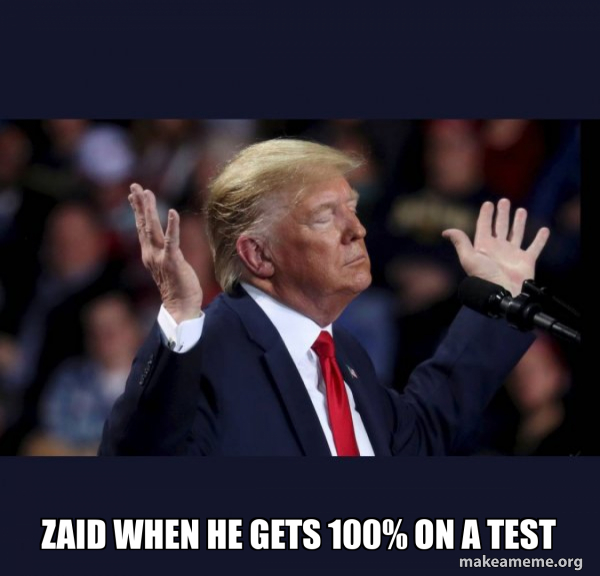 Zaid when he gets 100% on a test - Trump Impeached Meme Generator
