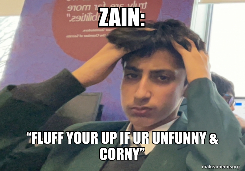 zain: “fluff your up if ur unfunny & corny” Meme Generator