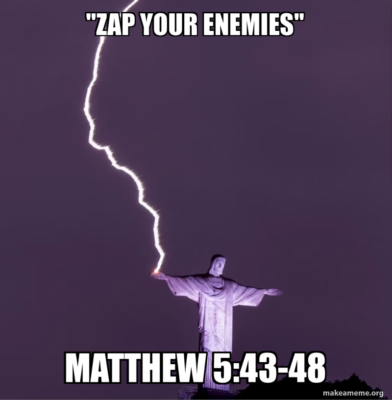 "zap your enemies" Matthew 5:43-48 Meme Generator