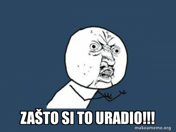Zašto si to uradio!!! - Y U No Meme Generator