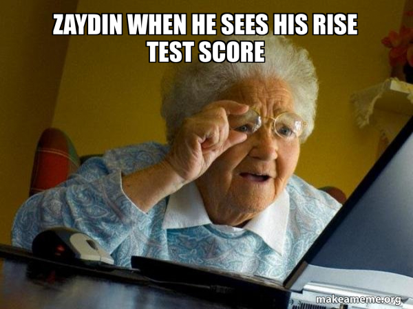 zaydin when he sees his rise test score - Internet Grandma Meme Generator