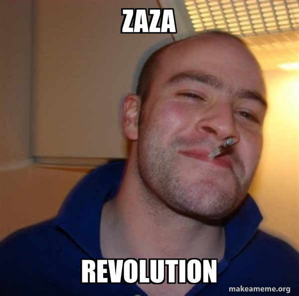 zaza revolution - Good Guy Greg Meme Generator