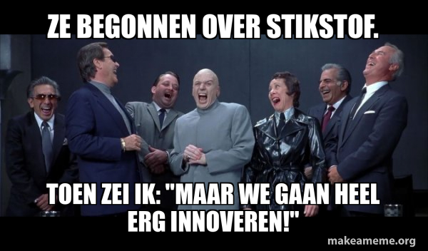 Ze begonnen over stikstof. Toen zei ik: "Maar we gaan heel erg ...