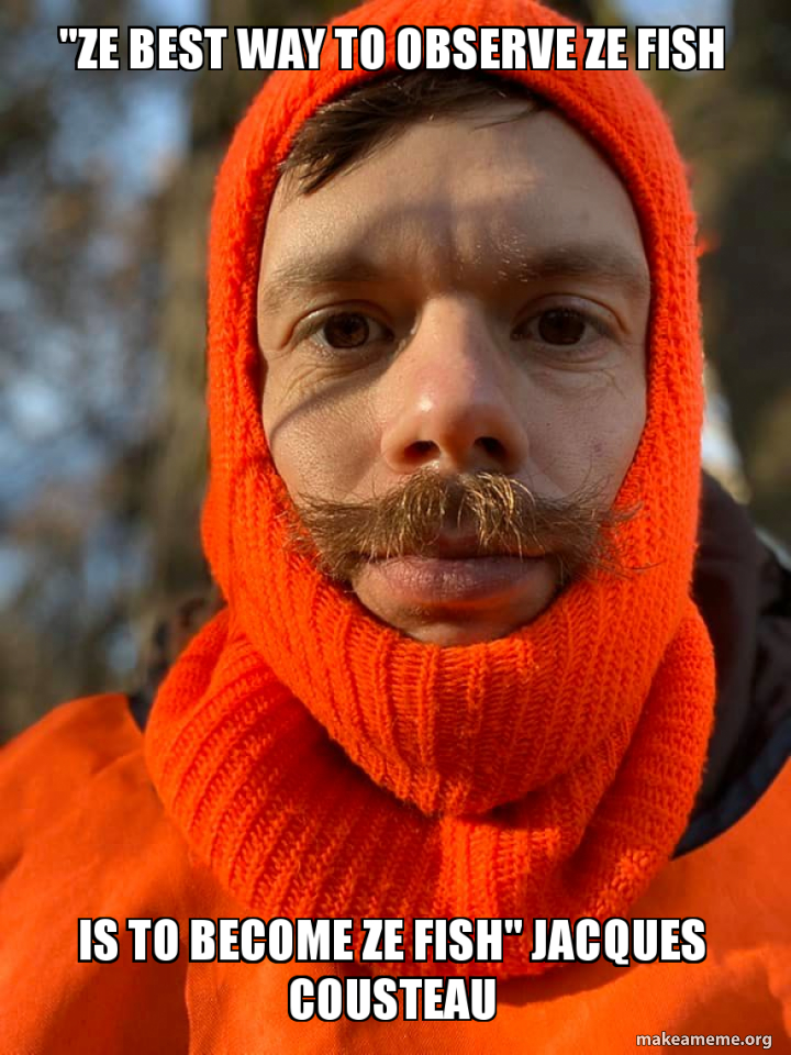 "ze best way to observe ze fish is to become ze fish" Jacques cousteau ...