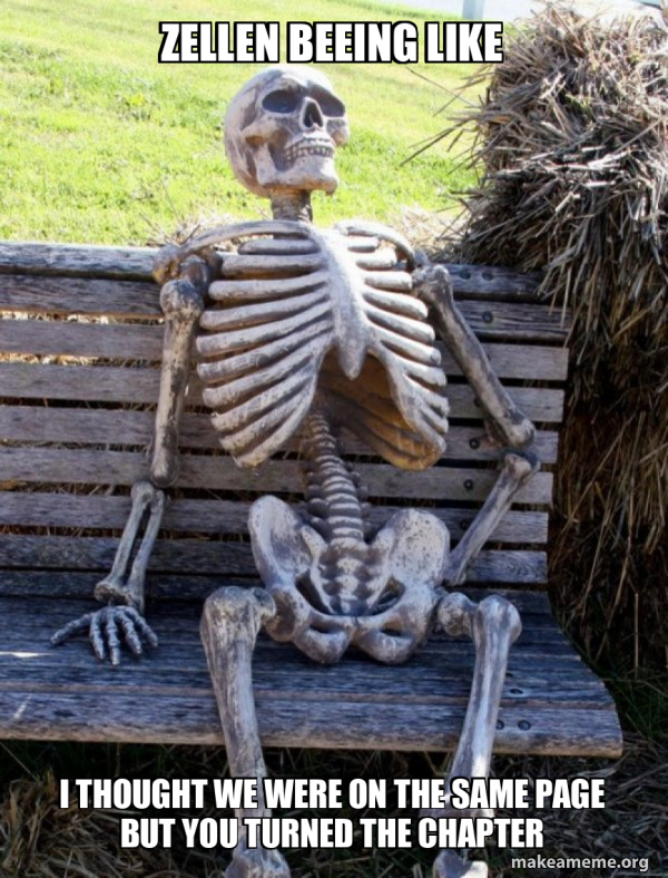 Zellen beeing like I thought we were on the same page but you turned ...