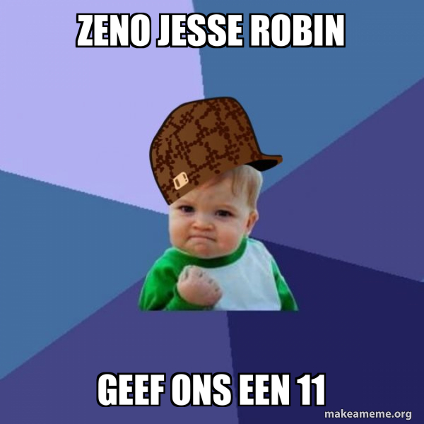 zeno jesse robin geef ons een 11 - Scumbag Success Kid Meme Generator