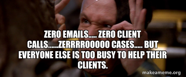 Zero emails..... zero client calls......zerrrrooooo cases..... But ...