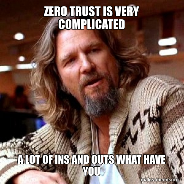 zero trust is very complicated a lot of ins and outs what have you ...