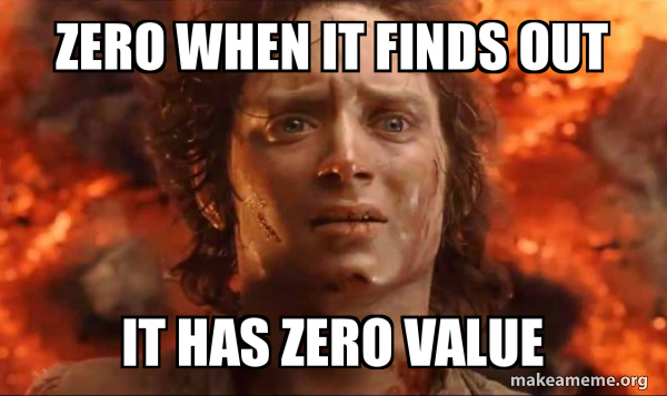 Zero when it finds out It has zero value - Frodo it's over it's done ...
