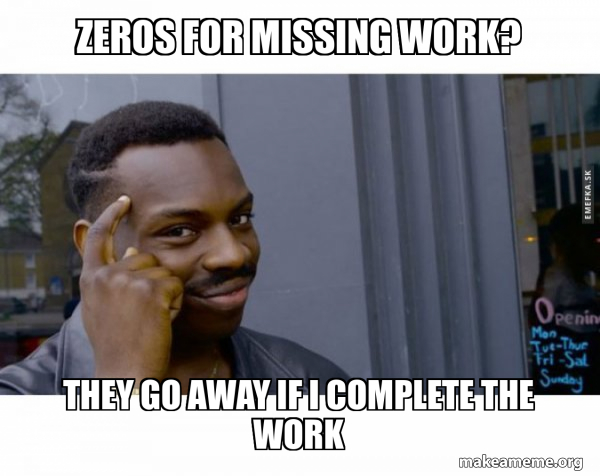 zeros for missing work? they go away if i complete the work - Roll Safe ...
