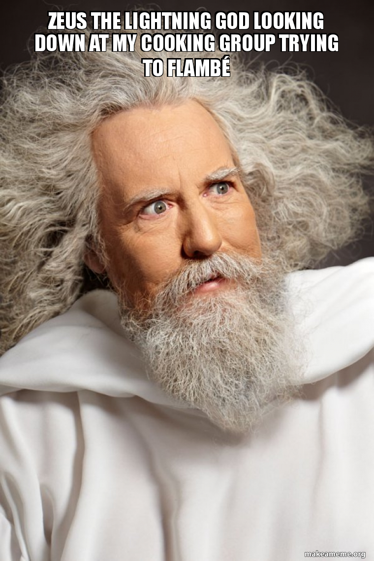 Zeus the lightning god looking down at my cooking group trying to ...