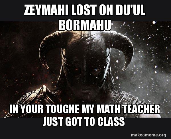 Zeymahi lost on du'ul bormahu In your tougne my math teacher just got ...