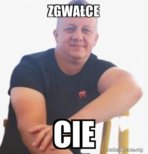 ZGWAŁCE cie Meme Generator