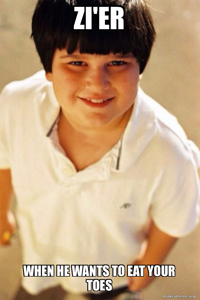 zi'er when he wants to eat your toes - Annoying Childhood Friend Meme ...