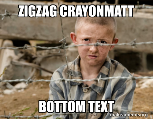 zigzag crayonmatt bottom text Meme Generator